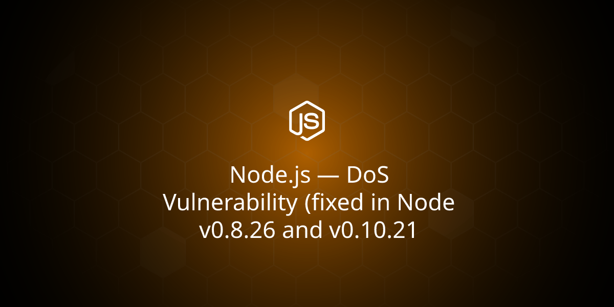 Node.js — DoS Vulnerability (fixed in Node v0.8.26 and v0.10.21) Node.js — DoS Vulnerability (fixed in Node v0.8.26 and v0.10.21)